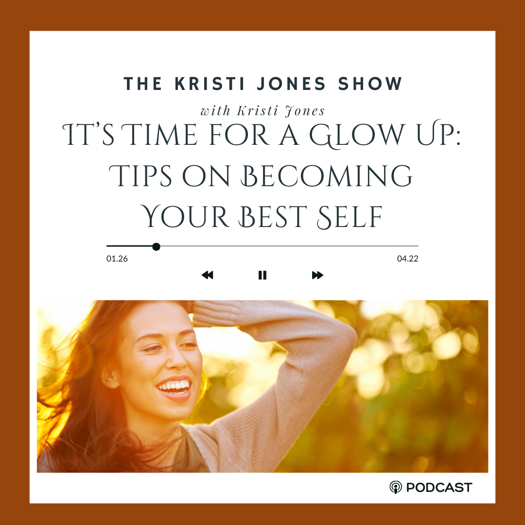 It’s Time for a Glow Up: Tips on Becoming Your Best Self - Kristi Jones