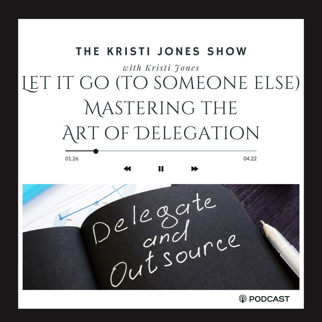 Let it Go (to someone else) | The Art of Delegation. - Kristi Jones