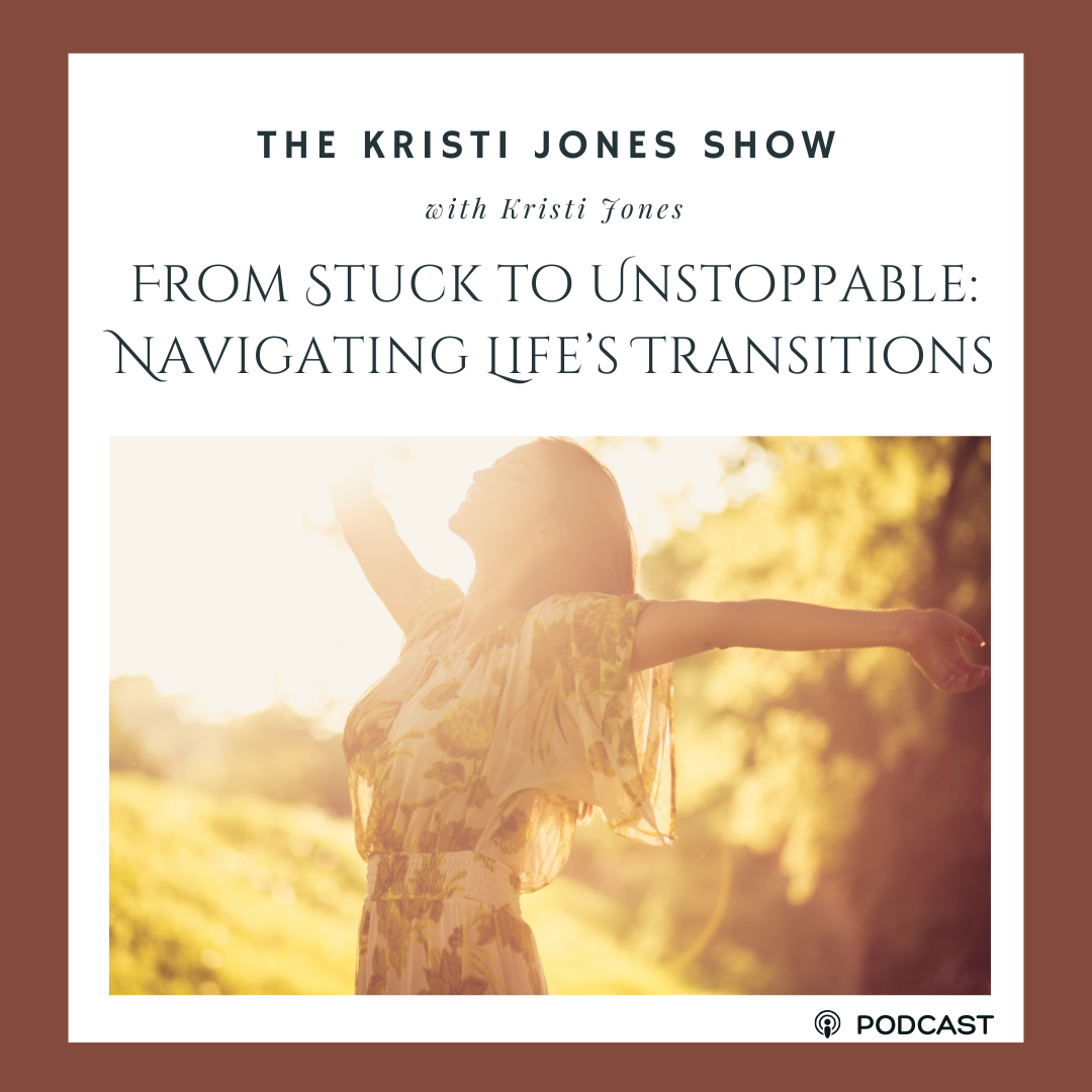 From Stuck to Unstoppable: Navigating Life’s Transitions - Kristi Jones