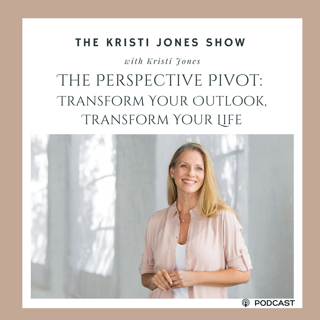 The Perspective Pivot: How a Simple Shift Changes Everything - Kristi Jones